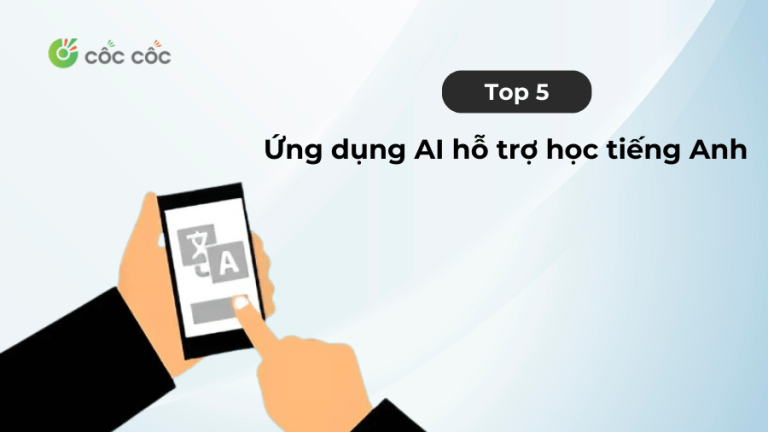 5 ứng dụng AI hỗ trợ học tiếng Anh mà bạn nên biết - Blog Cốc Cốc